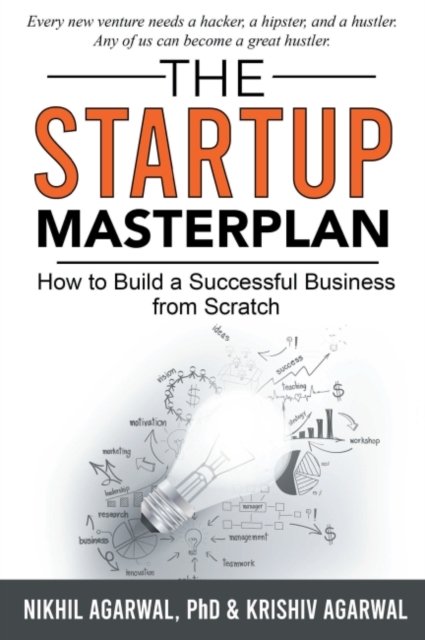 The Start Up Masterplan: How to Build a Successful Business from Scratch - Nikhil Agarwal ...
