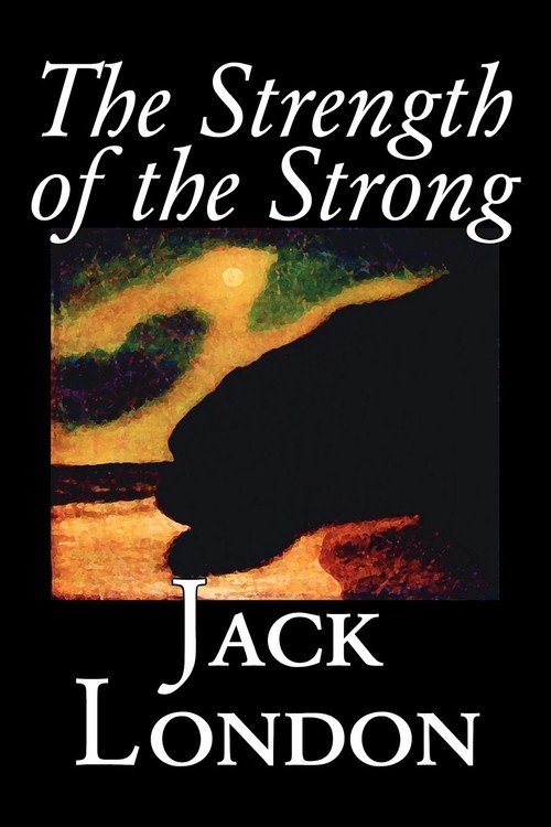 The Strength of the Strong by Jack London, Fiction, Action & Adventure ...