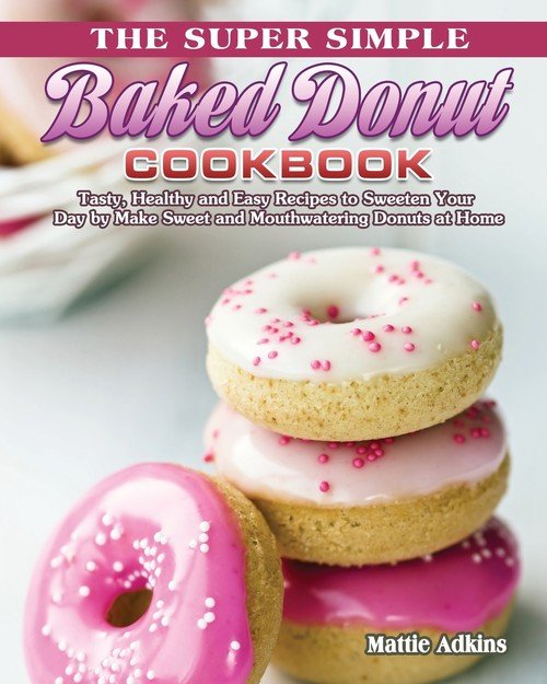 The Super Simple Baked Donut Cookbook - Mattie Adkins | Książka w Empik