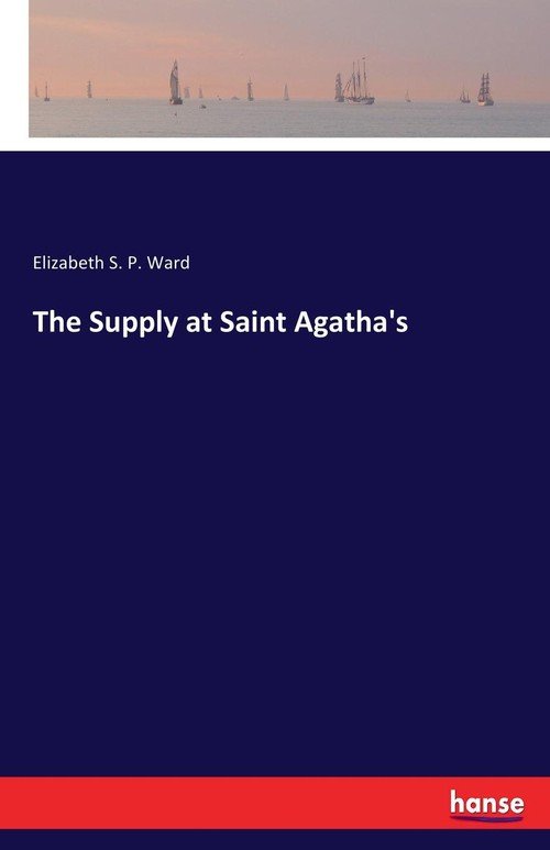 The Supply at Saint Agatha's - Ward Elizabeth S. P. | Książka w Empik