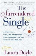 The Surrendered Single: A Practical Guide to Attracting and Marrying the Man Who's Right for You ...