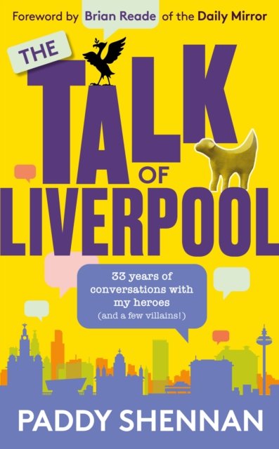 The Talk Of Liverpool. 33 years of conversations with my heroes (and ...