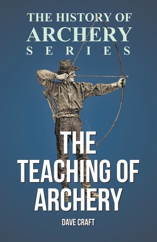 The Teaching of Archery (History of Archery Series) - Craft Dave ...