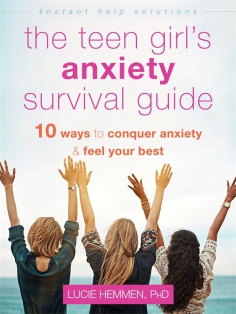 The Teen Girls Anxiety Survival Guide. Ten Ways to Conquer Anxiety and ...