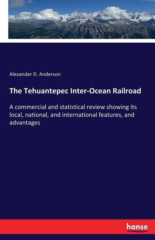 The Tehuantepec Inter-Ocean Railroad - Anderson Alexander D. | Książka ...