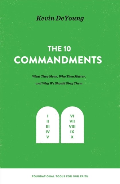 The Ten Commandments: What They Mean, Why They Matter, and Why We ...