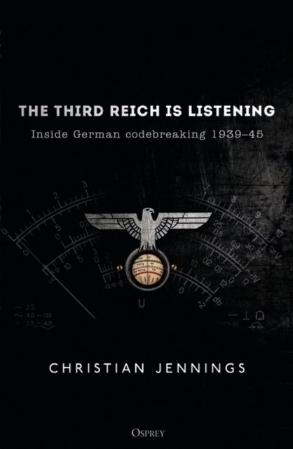The Third Reich is Listening: Inside German codebreaking 1939-45 ...