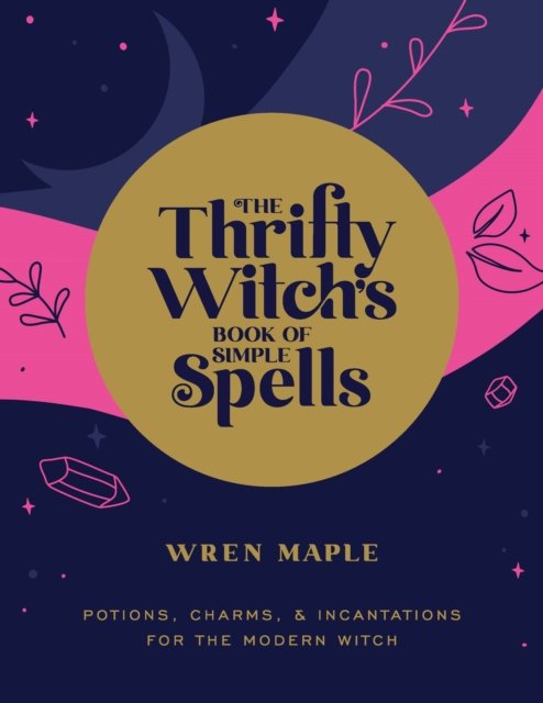 The Thrifty Witchs Book of Simple Spells: Potions, Charms and ...