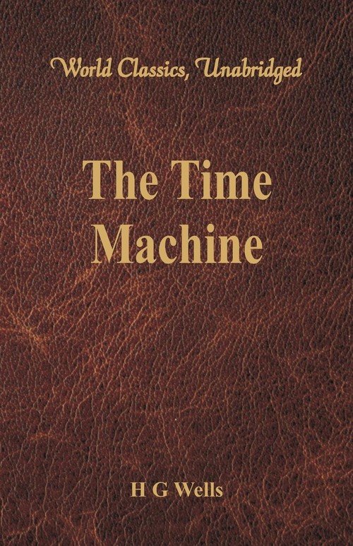 The Time Machine (World Classics, Unabridged) - Wells Herbert George ...