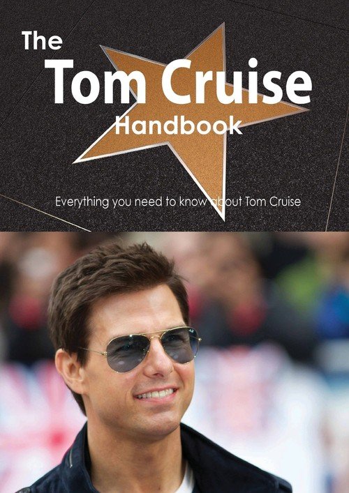 The Tom Cruise Handbook - Everything You Need to Know about Tom Cruise ...