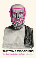 The Tomb of Oedipus: Why Greek Tragedies Were not Tragic - William Marx ...