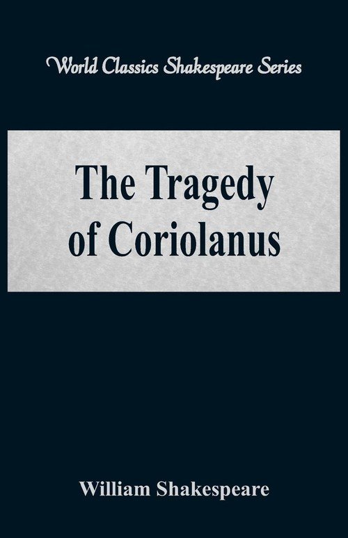 The Tragedy of Coriolanus (World Classics Shakespeare Series ...