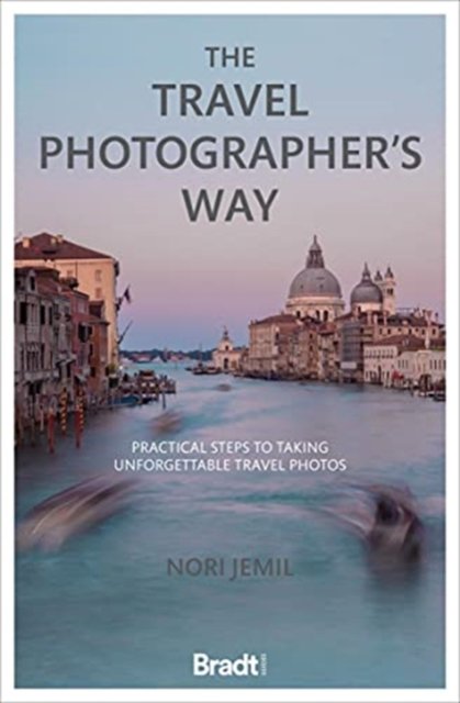 The Travel Photographers Way. Practical steps to taking unforgettable ...