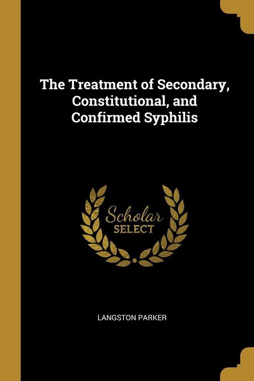 The Treatment of Secondary, Constitutional, and Confirmed Syphilis ...