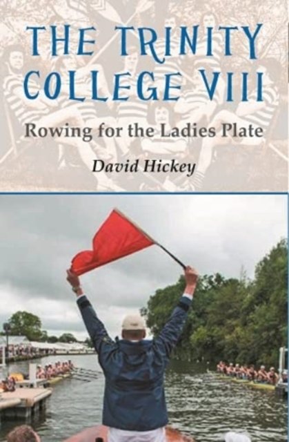 The Trinity College VIII: Rowing for the Ladies Plate - David Hickey ...