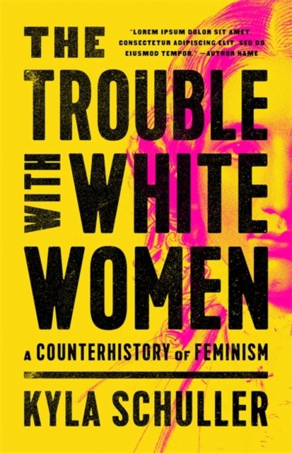The Trouble with White Women: A Counterhistory of Feminism - Kyla ...