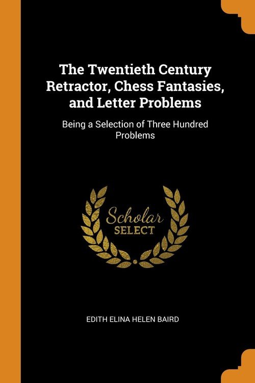 The Twentieth Century Retractor, Chess Fantasies, and Letter Problems ...
