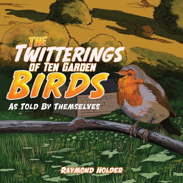 The Twitterings of Ten Garden Birds: As Told by Themselves - Raymond ...