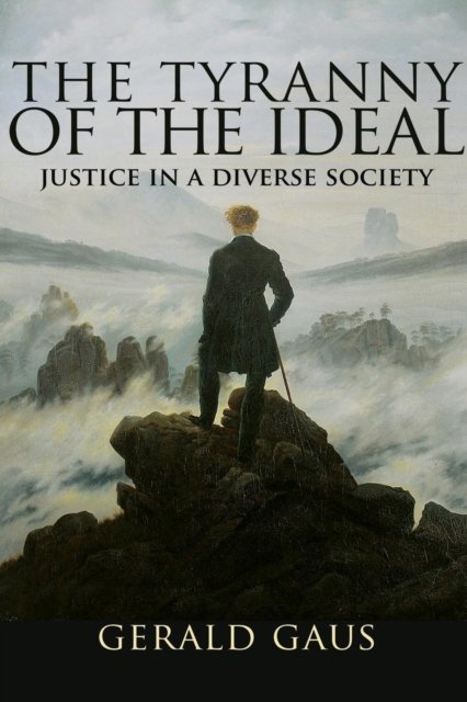 The Tyranny of the Ideal: Justice in a Diverse Society - Gerald Gaus ...