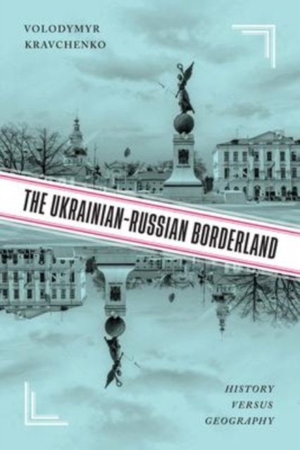 The Ukrainian-Russian Borderland: History versus Geography - McGill ...