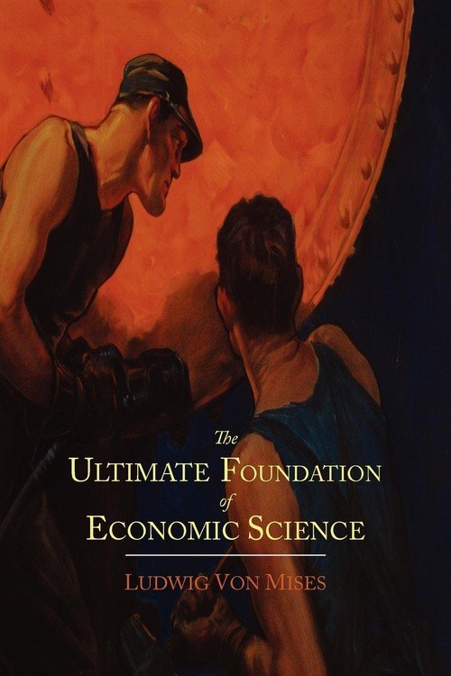 The Ultimate Foundation of Economic Science - Von Mises Ludwig ...