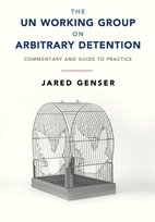 The UN Working Group on Arbitrary Detention: Commentary and Guide to Practice - Jared Genser ...