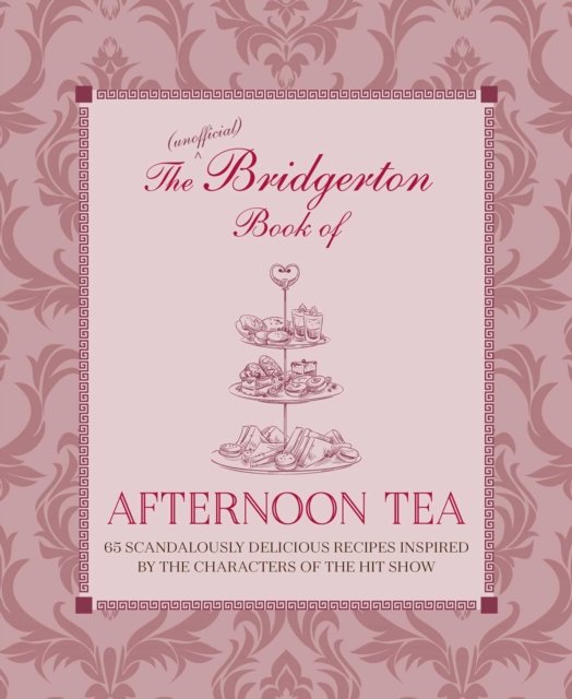 The Unofficial Bridgerton Book of Afternoon Tea: Over 75 Scandalously ...