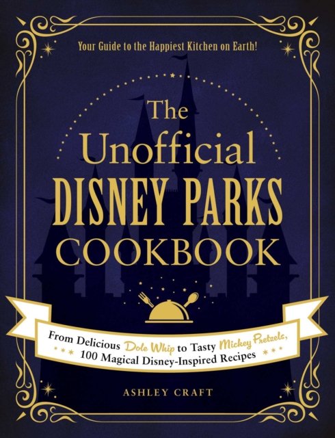 The Unofficial Disney Parks Cookbook: From Delicious Dole Whip to Tasty ...
