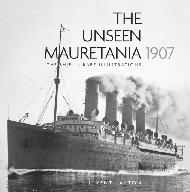 The Unseen Mauretania 1907: The Ship in Rare Illustrations - J. Kent ...