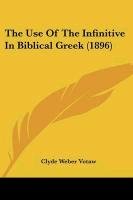 The Use of the Infinitive in Biblical Greek (1896) - Votaw Clyde Weber ...