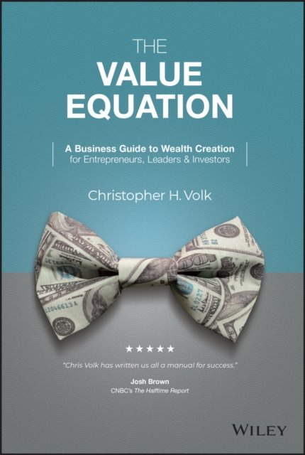 The Value Equation: A Business Guide to Wealth Cre ation for ...