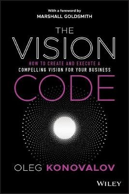 The Vision Code: How to Create and Execute a Compelling Vision for your ...