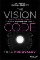 The Vision Code: How to Create and Execute a Compelling Vision for your ...