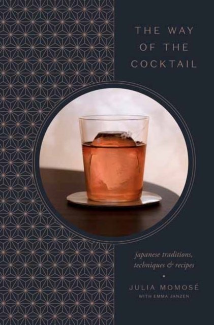 The Way of the Cocktail: Japanese Traditions, Techniques, and Recipes ...
