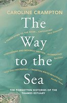 The Way to the Sea: The Forgotten Histories of the Thames Estuary ...