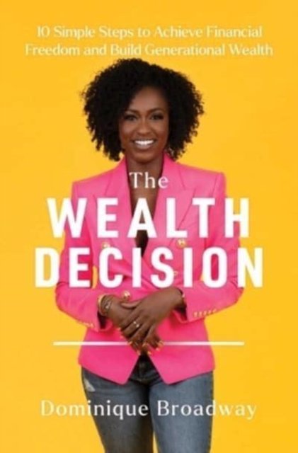 The Wealth Decision: 10 Simple Steps to Achieve Financial Freedom and ...