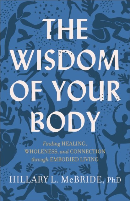 The Wisdom of Your Body: Finding Healing, Wholeness, and Connection ...