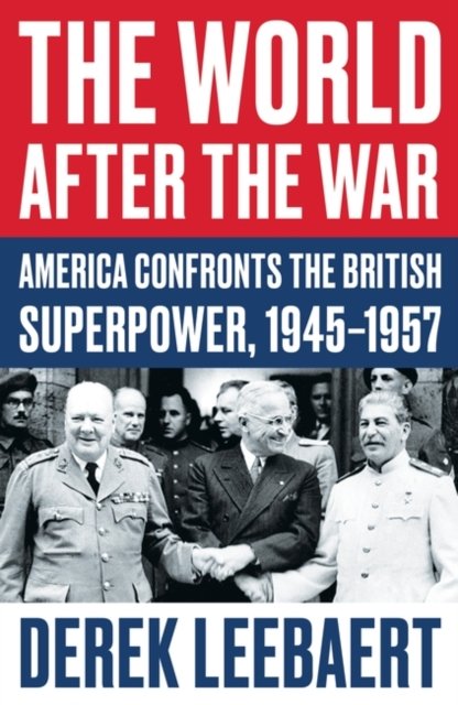 The World After the War: America Confronts the British Superpower, 1945 ...