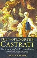 The World of the Castrati: The History of an Extraordinary Operatic ...