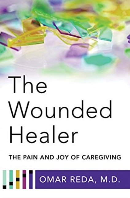 The Wounded Healer. The Pain and Joy of Caregiving - Omar Reda ...
