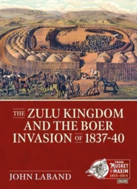 The Zulu Kingdom and the Boer Invasion of 1837-1840 - John Laband ...