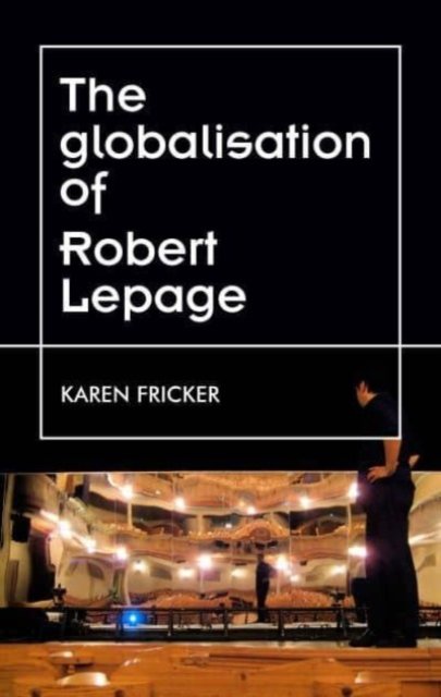 Theatre: Theory – Practice – Performance, Robert Lepage's Original ...