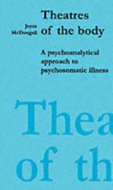 Theatres of the Body: Psychoanalytic Approach to Psychosomatic Illness ...
