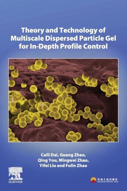 Theory and Technology of Multiscale Dispersed Particle Gel for In-Depth Profile Control ...