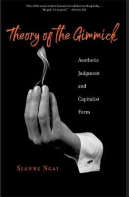 Theory of the Gimmick: Aesthetic Judgment and Capitalist Form - Sianne ...