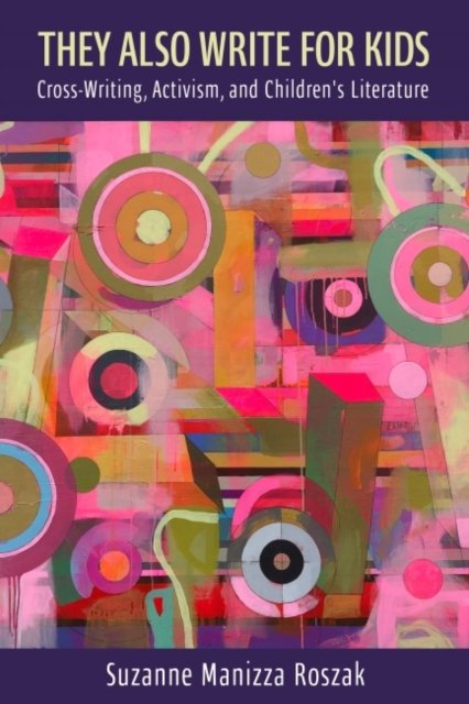 They Also Write for Kids: Cross-Writing, Activism, and Children's Literature - Suzanne Manizza ...