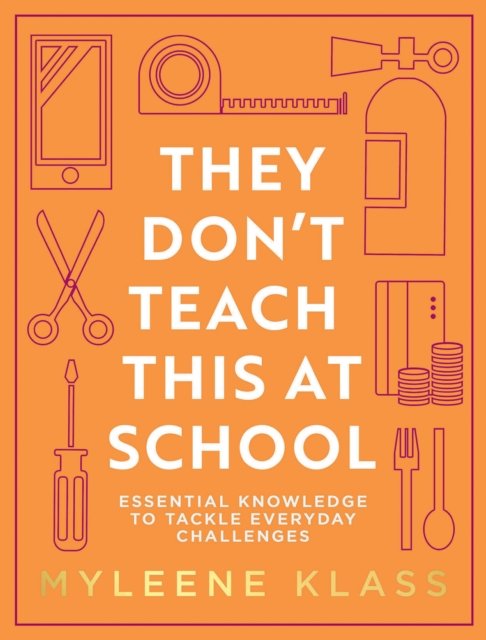 They Dont Teach This at School: Essential Knowledge to Tackle Everyday ...