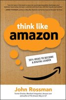 Think Like Amazon: 50 1/2 Ways to Become a Digital Leader - Rossman ...