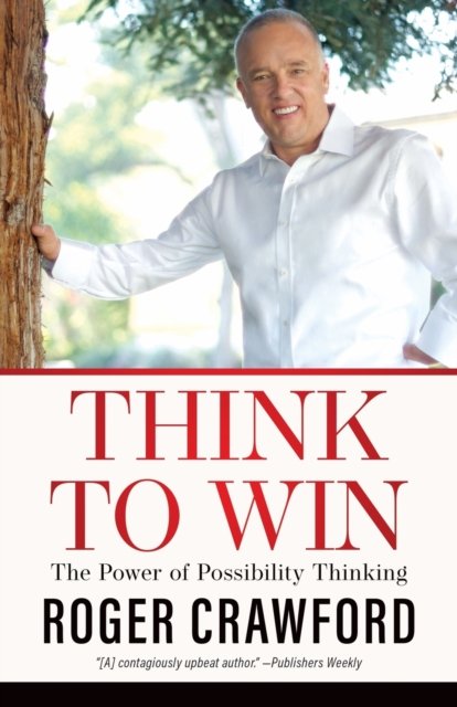 Think to Win: The Power of Possibility Thinking - Roger Crawford ...