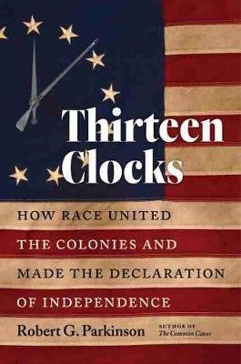 Thirteen Clocks: How Race United the Colonies and Made the Declaration ...